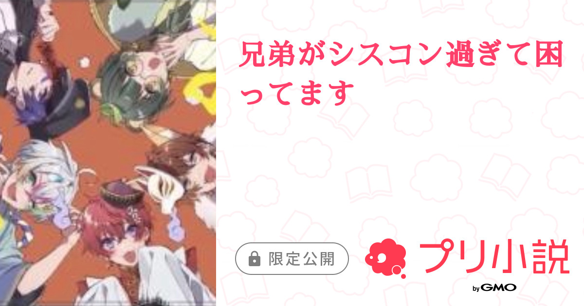 兄弟がシスコン過ぎて困ってます 【連載中】（星空琴葉🧸🐈‍⬛さんの小説） 無料スマホ夢小説ならプリ小説 Bygmo